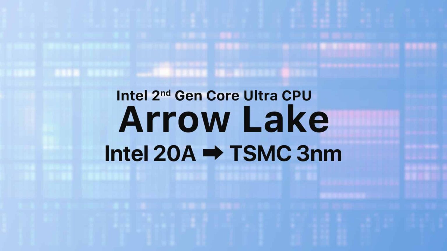 Intel Arrow LakeはすべてTSMC 3nmで製造へ。Intel 20Aは開発遅延。 - ギャズログ | GAZ:Log